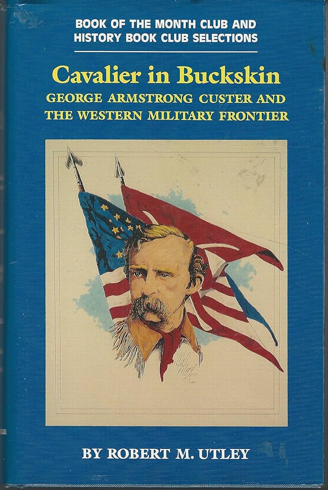 Cavalier in Buckskin: Geaorge Armstrong Custer and the Western Military ...