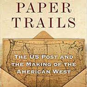 Paper Trails: The US Post and the Making of the American - Western ...