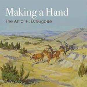 MAKING A HAND: THE ART OF H.D. BUGBEE - Western Heritage Award Winner ...
