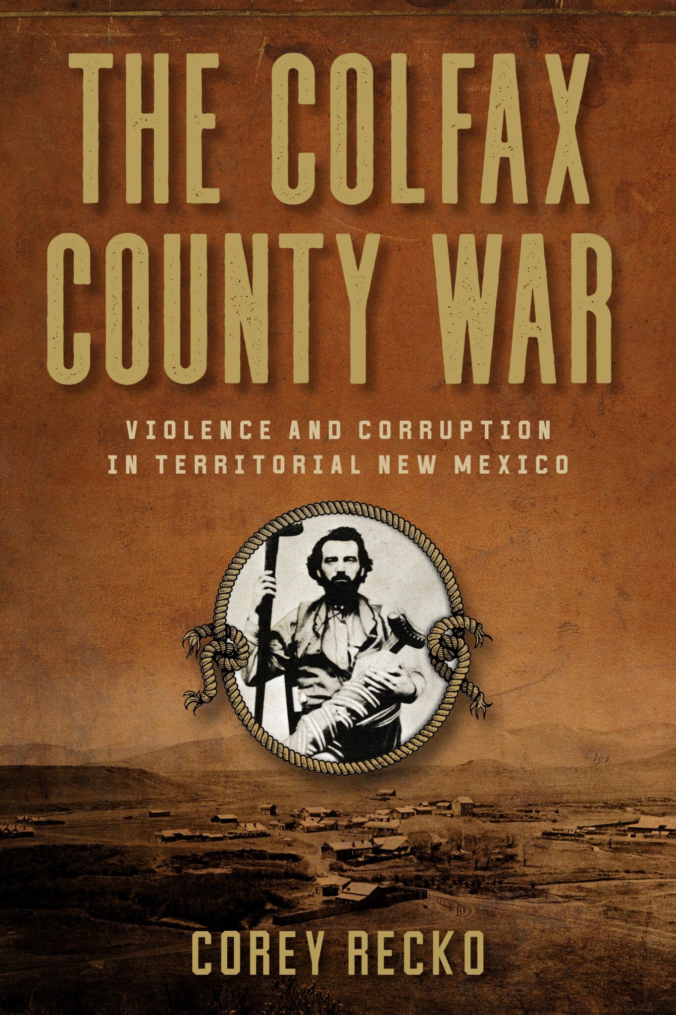 The Colfax County War: Violence and Corruption in Territorial New ...